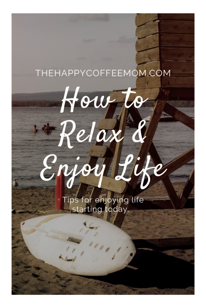 How to Relax and Enjoy Life - The Happy Coffee Mom