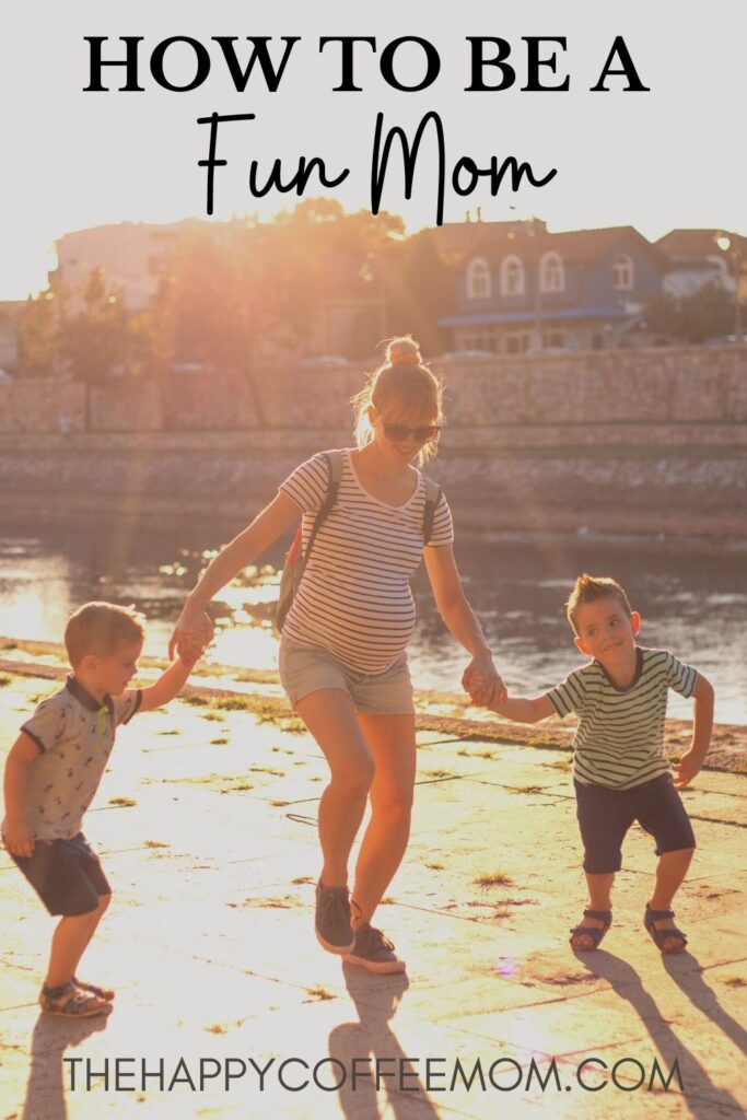 How to Be a Fun Mom for Your Kids - The Happy Coffee Mom