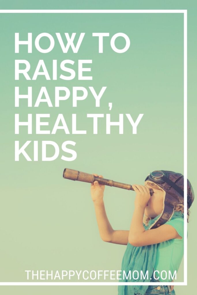 How to Raise Healthy Happy Kids - The Happy Coffee Mom