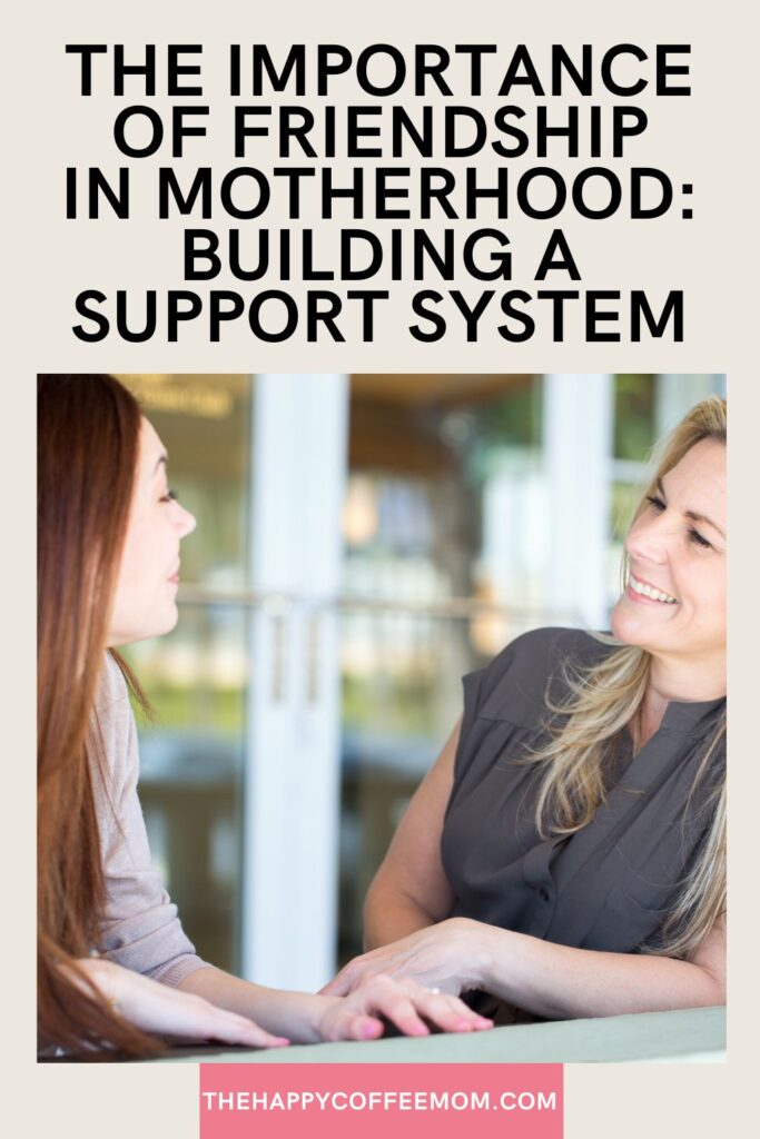 The Importance of Friendship in Motherhood: Building a Support System